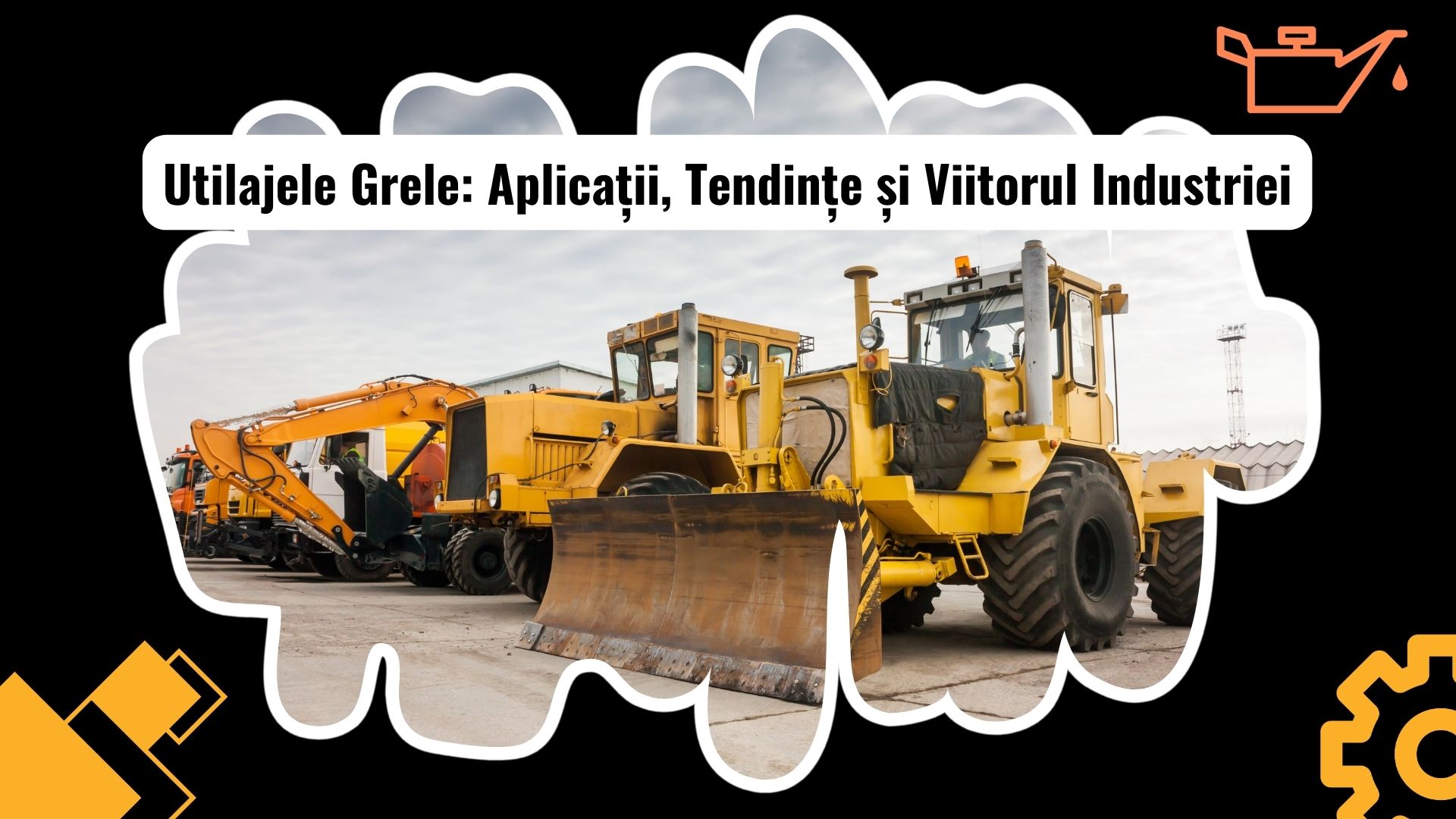 Introducere în aplicațiile pentru Utilaje Grele și cererea în industrie ...