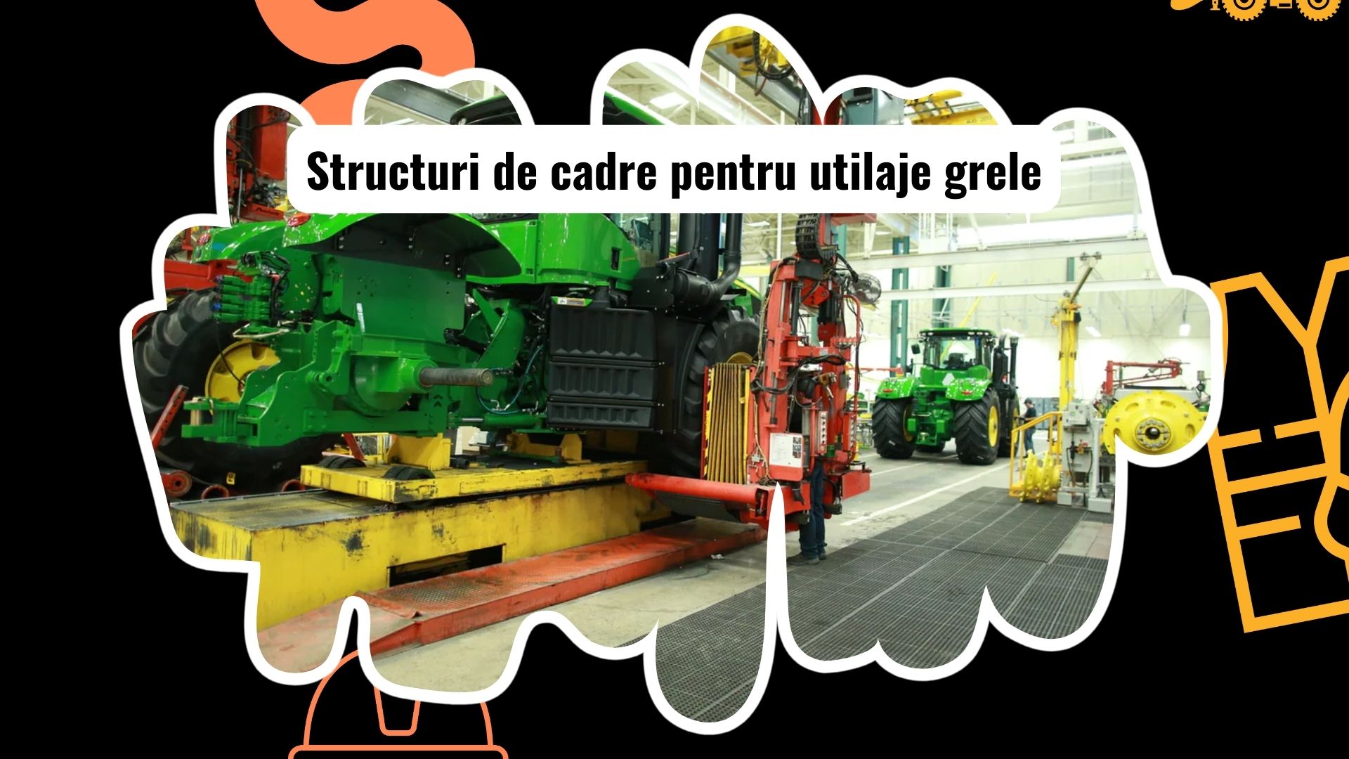 Tipuri de cadre pentru utilaje grele – Ghid complet